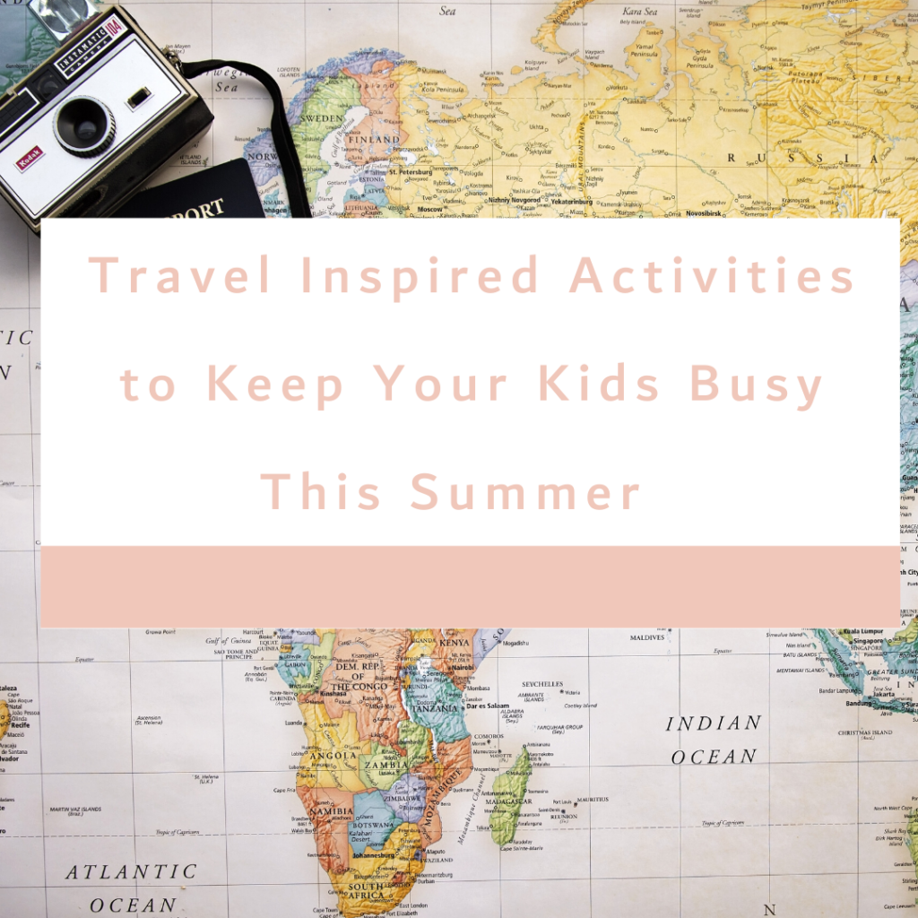 Travel Inspired Activities to Keep Your Kids Busy This Summer ...